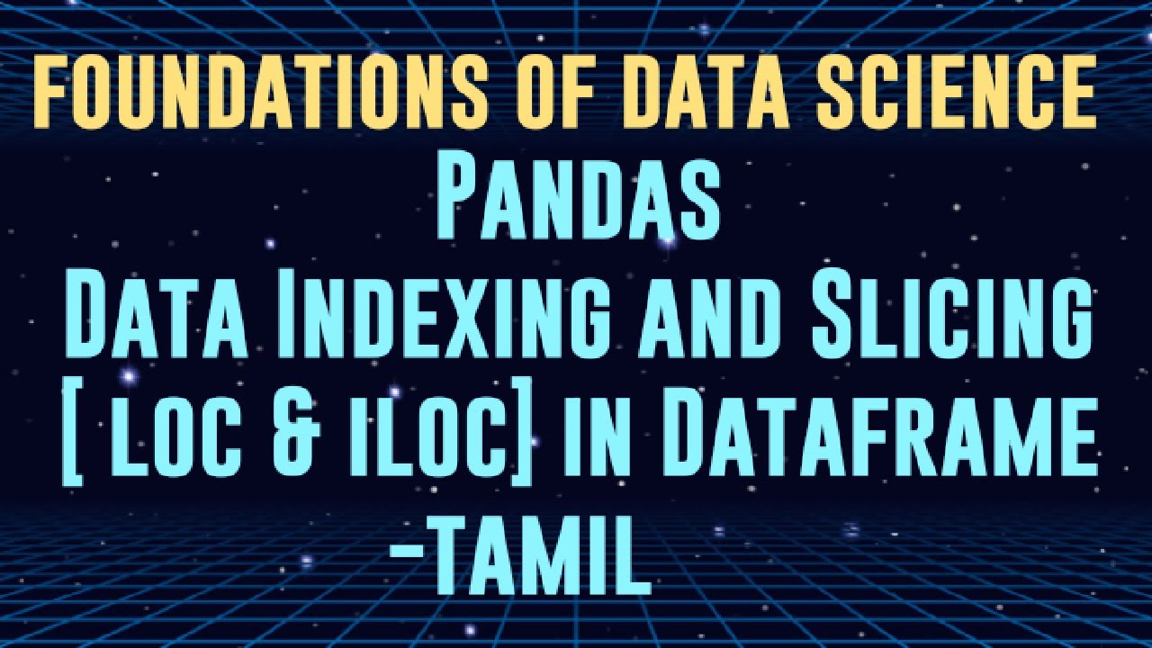 Data Indexing And Slicing With Loc And Iloc In Dataframe Pandas Tamil Youtube