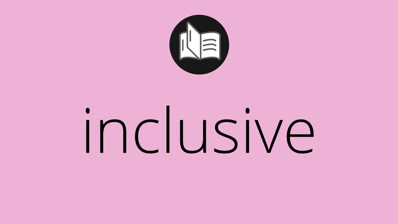 Que significa INCLUSIVE • inclusive SIGNIFICADO • inclusive DEFINICIÓN ...