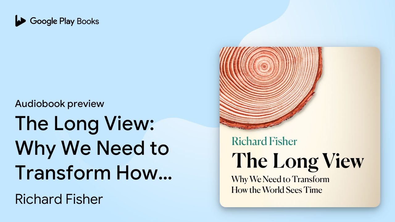 The Long View: Why We Need to Transform How the… by Richard Fisher ...