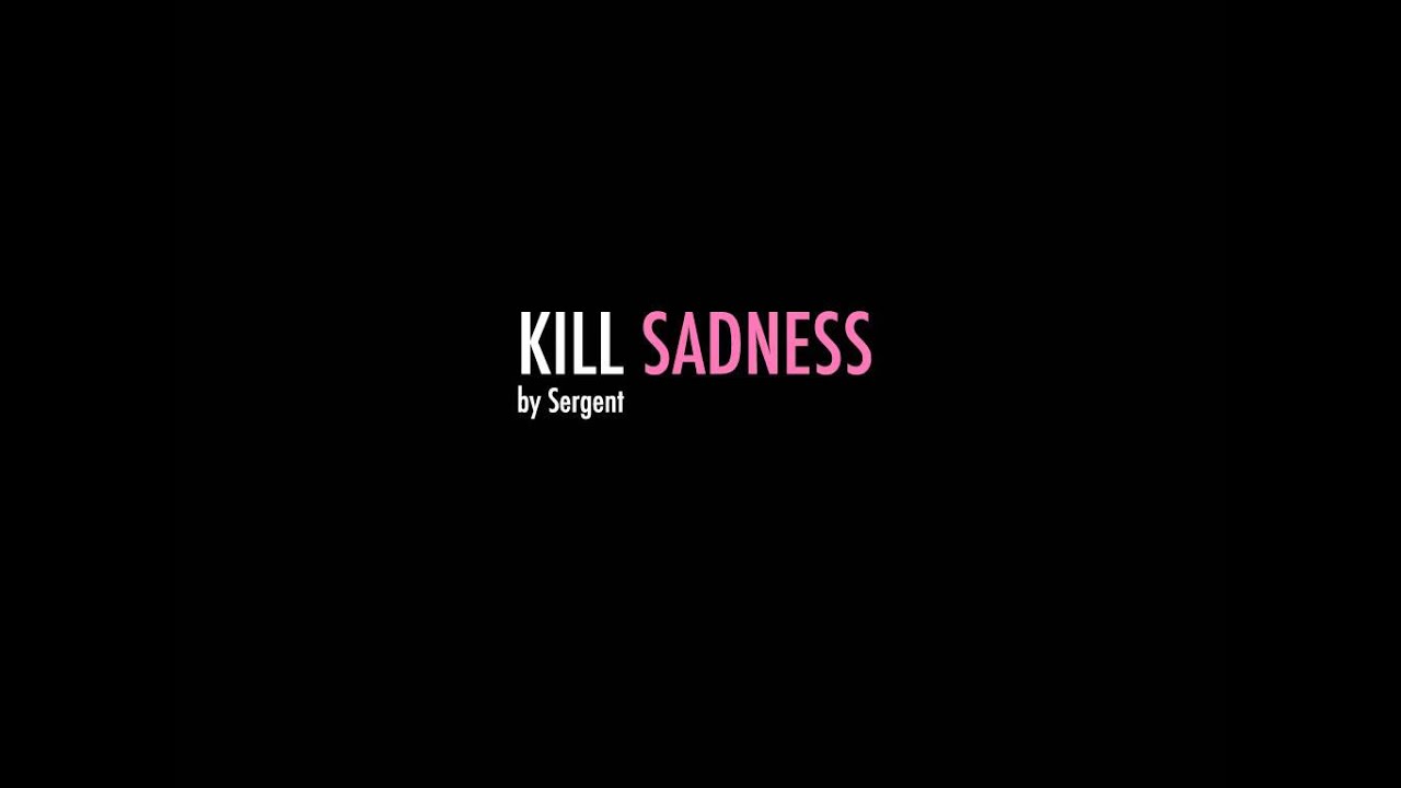 Kill Sadness - by Sergent - YouTube
