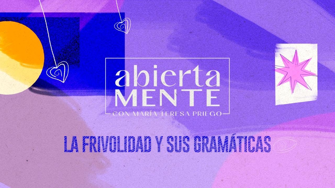 AbiertaMENTE | La frivolidad y sus gramáticas - YouTube