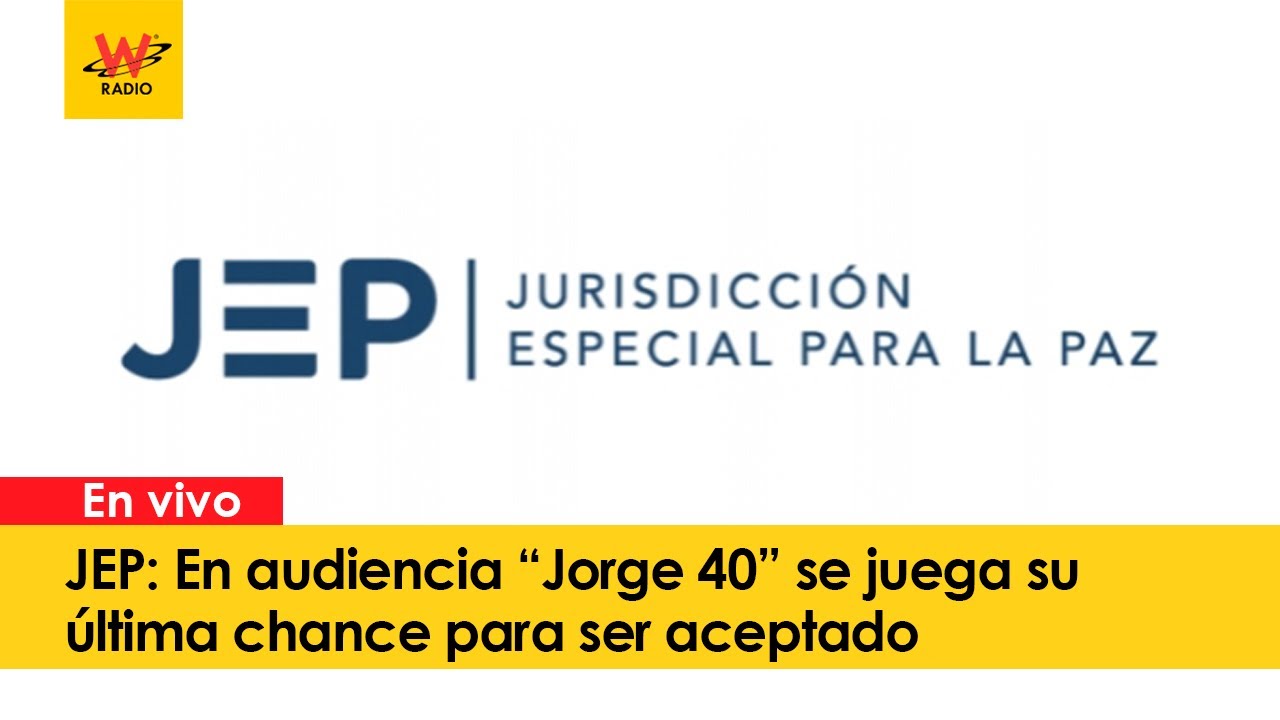 JEP: En audiencia “Jorge 40” se juega su última chance para ser ...