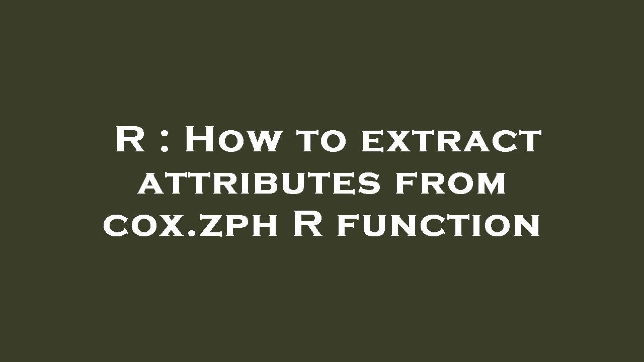 R How To Extract Attributes From Cox zph R Function YouTube r-how-to-extract-attributes-from-cox-zph-r-function-youtube