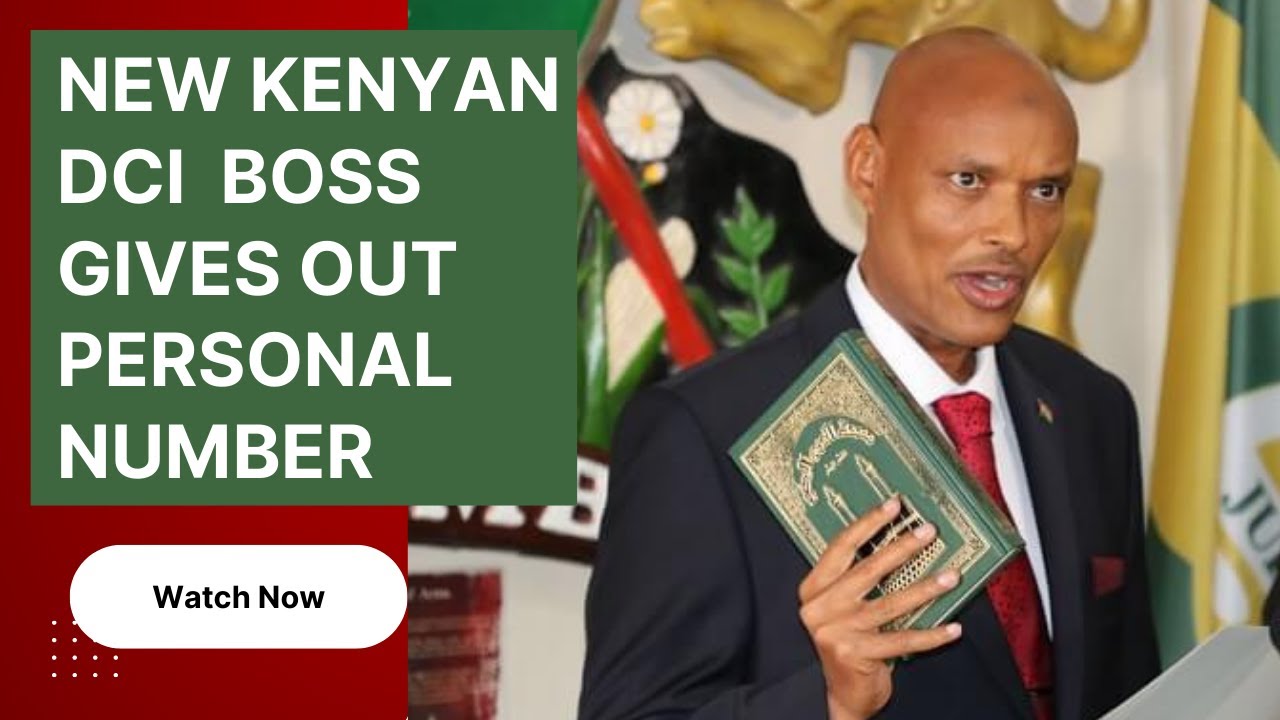KENYAN NEW DCI BOSS SWORN IN | OFFERS PERSONAL NUMBER TO THE PUBLIC ...