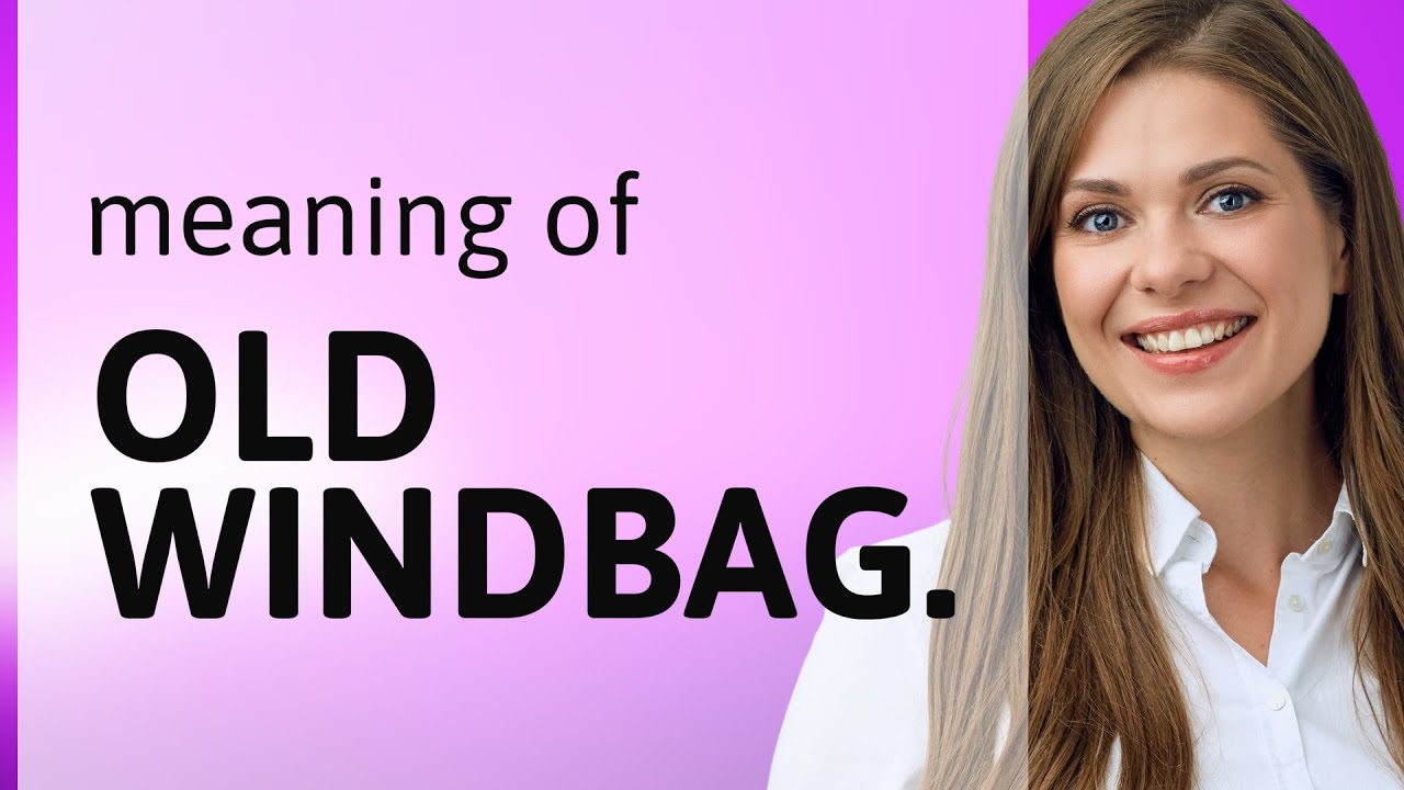 Understanding the Phrase "Old Windbag": A Guide for English Language ...