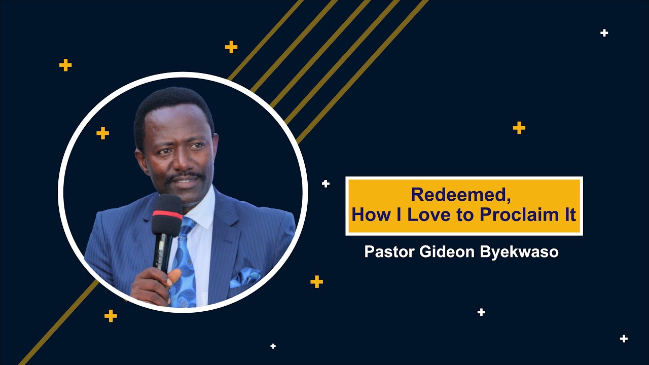 Redeemed, How I Love to Proclaim It_Pastor Gideon Byekwaso - YouTube