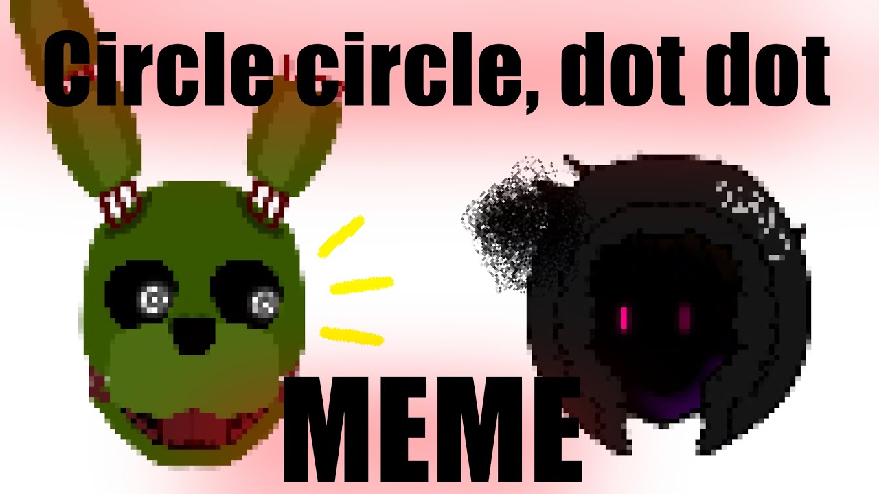 Circle circle, dot dot Meme || Micheal and springtrap || FNaF 3 || my ...