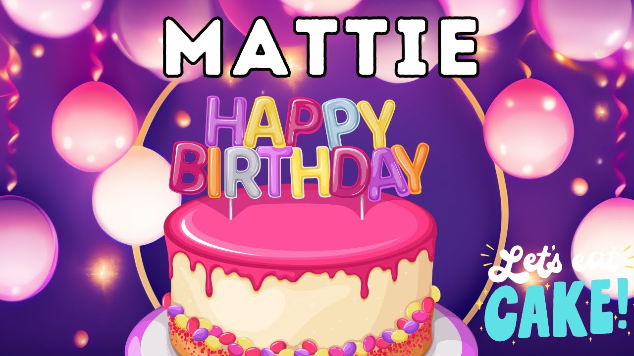 Happy Birthday Mattie, Birthday of Mattie, Best Birthday Wishes, hbd ...