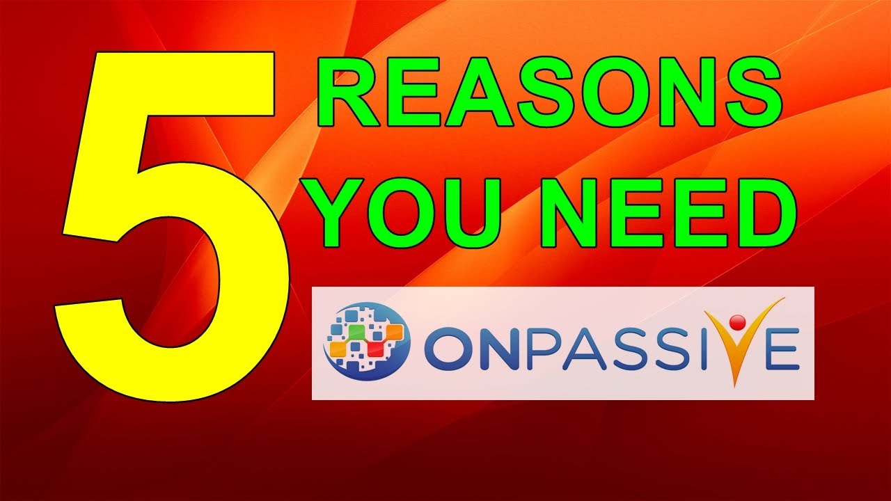 ONPASSIVE - FIVE [5] REASONS YOU NEED ONPASSIVE - YouTube