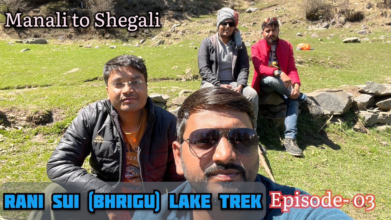 Rani Sui (Bhrigu) Lake Trek | Manali Base Camp to Shegali | EP-3 ...