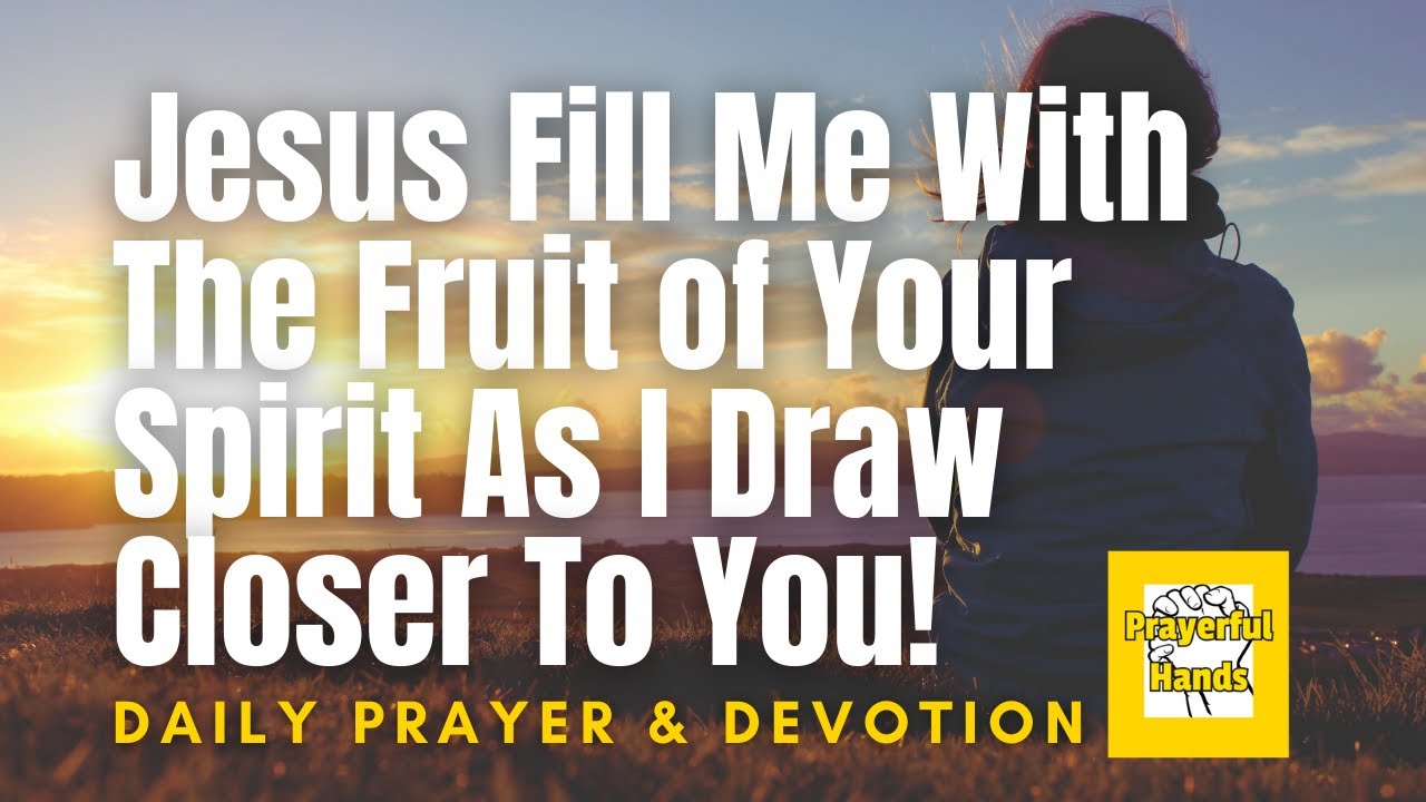 Jesus Fill Me With The Fruit of Your Spirit As I Draw Closer To You ...