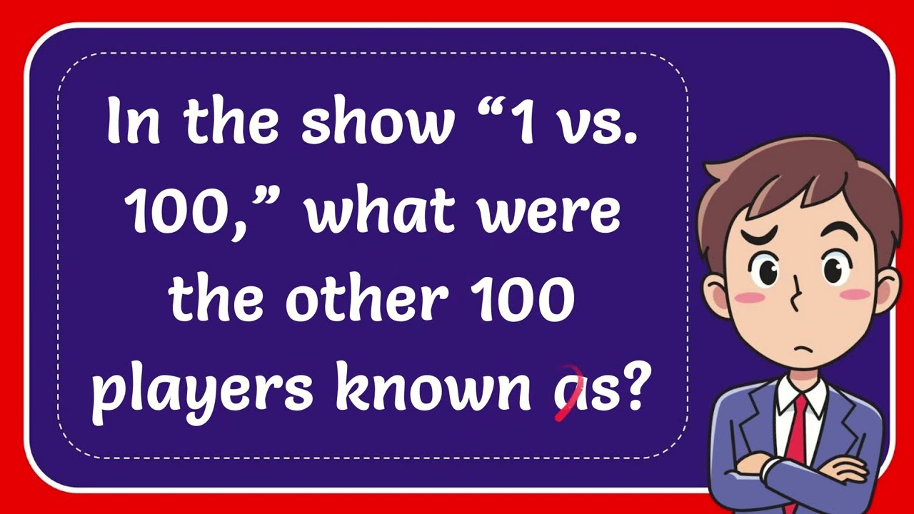 In the show “1 vs 100,” what were the other 100 players known as? # ...