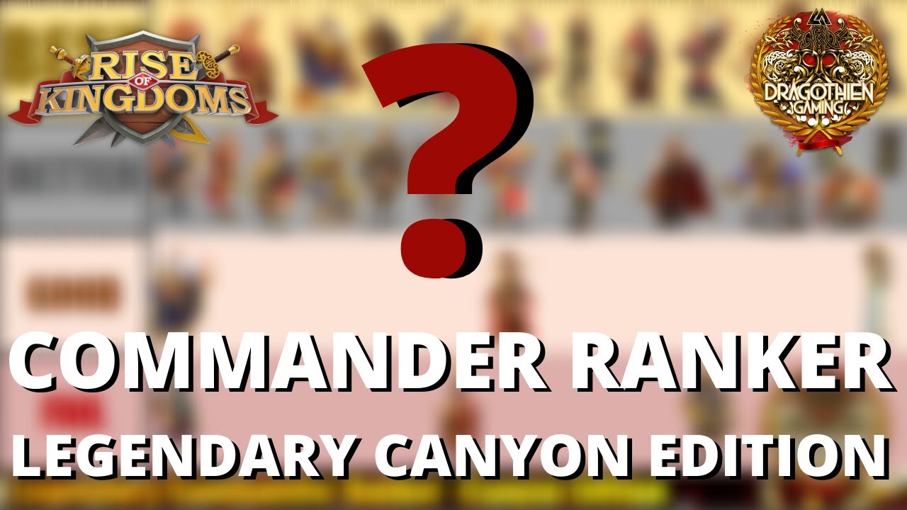 Legendary Commander Ranker Series - Canyon Edition - Rise of Kingdoms ...