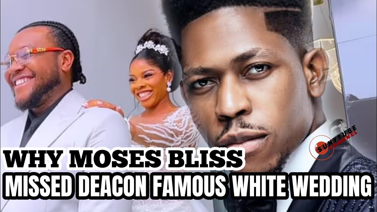 WHY MOSES BLISS MISSED DEACON FAMOUS WHITE WEDDING - YouTube