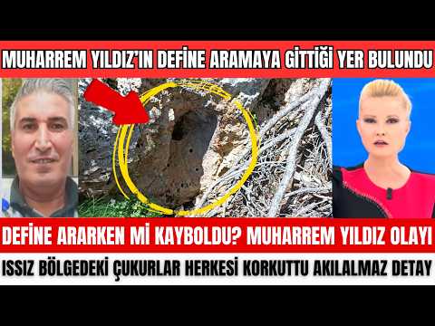 MÜGE ANLI KAYIP MUHARREM YILDIZ'IN KAYBOLMADAN ÖNCE DEFİNE ARAMAYA GİTTİĞİ BÖLGE ORTAYA ÇIKTI