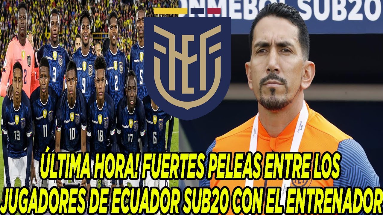 ÚLTIMA HORA! FUERTES PELEAS ENTRE LOS JUGADORES DE ECUADOR SUB20 CON EL ...