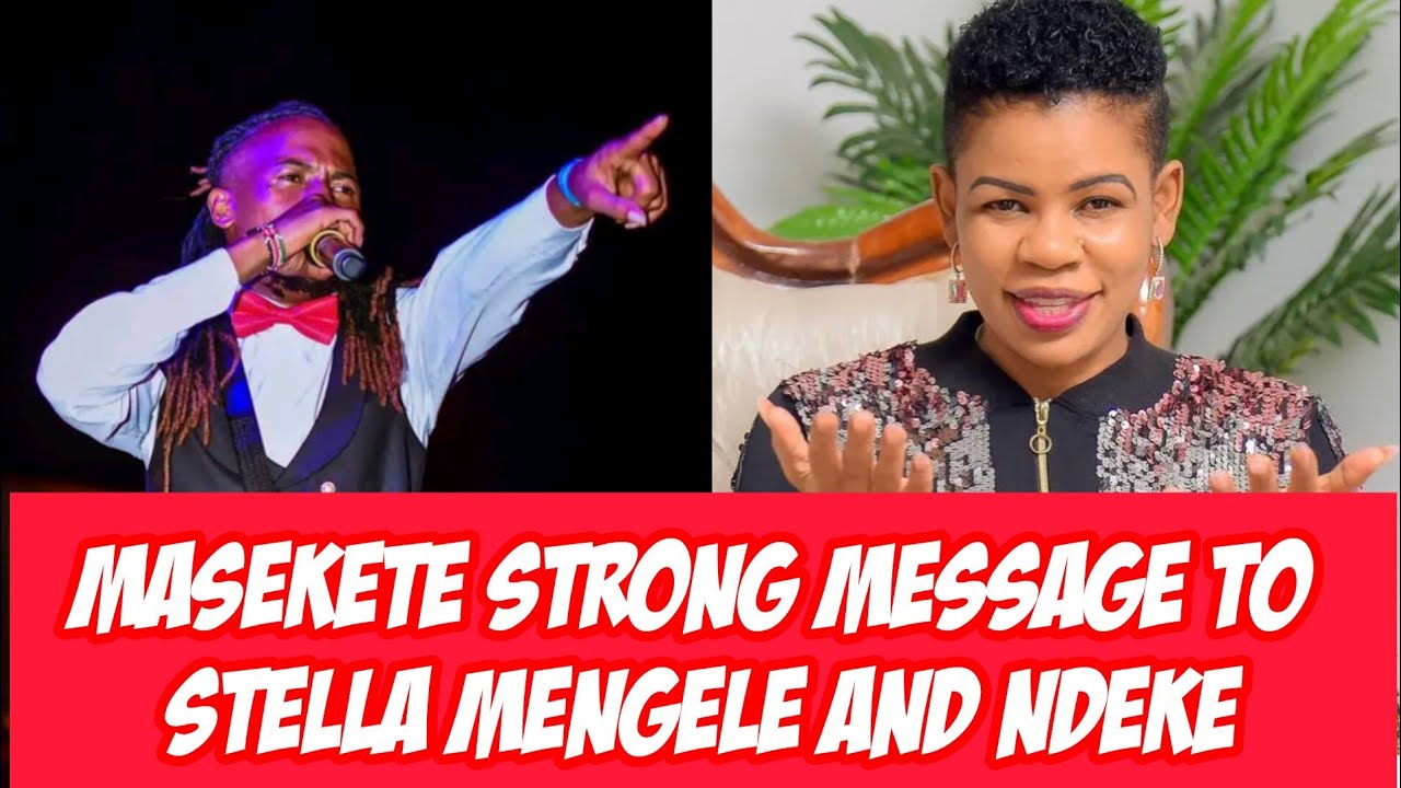 MASEKETE STRONG MESSAGE TO STELLA MENGELE AND NDEKE YA MUTHANGA. - YouTube