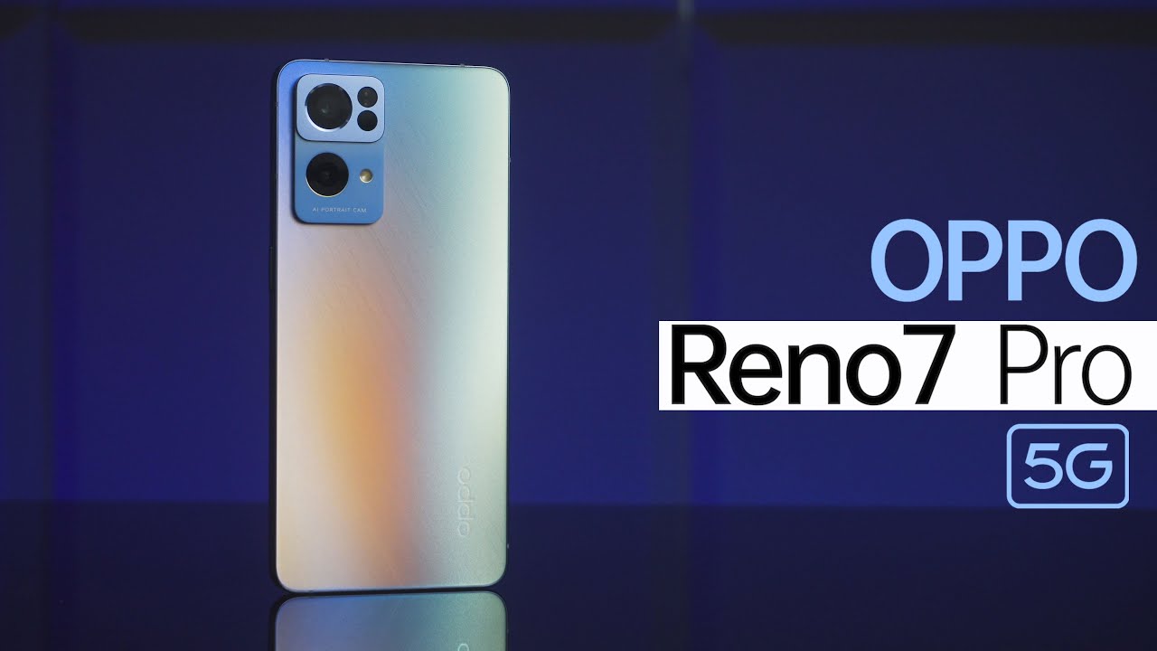 OPPO Reno 7 Pro Full Review: Why the phone impressed us at first glance ...