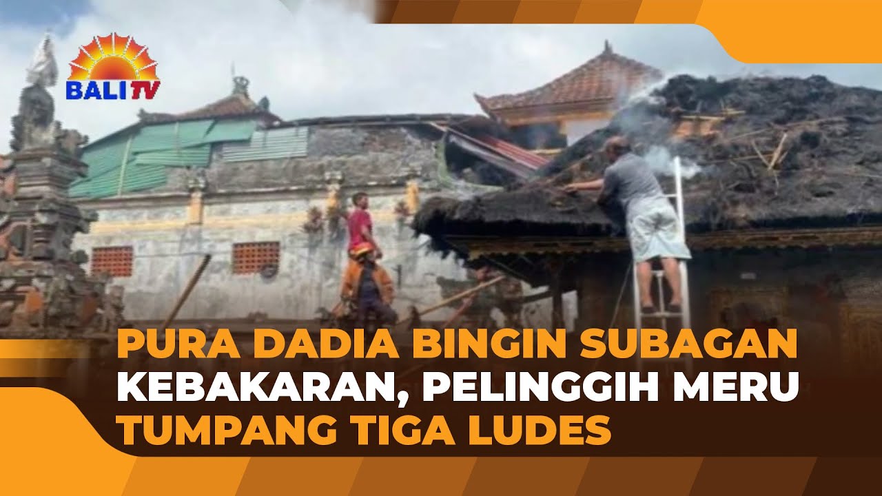 PURA DADIA BINGIN SUBAGAN KEBAKARAN, PELINGGIH MERU TUMPANG TIGA LUDES ...