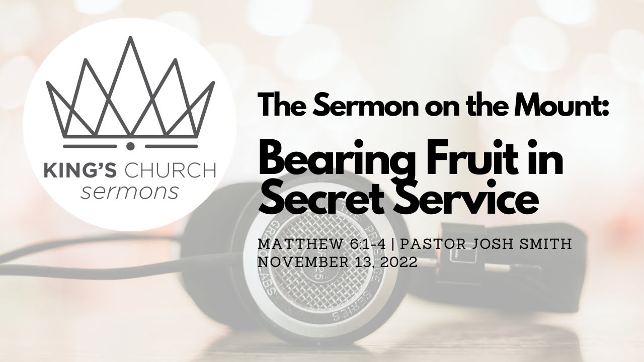 Bearing Fruit in Secret Service - Matt 6:1-4 (Josh Smith) | King's ...