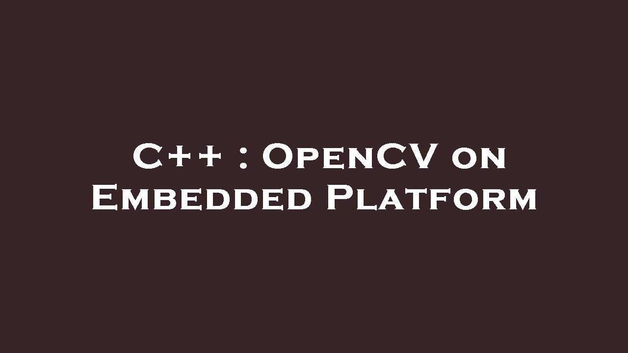 C++ : OpenCV on Embedded Platform - YouTube