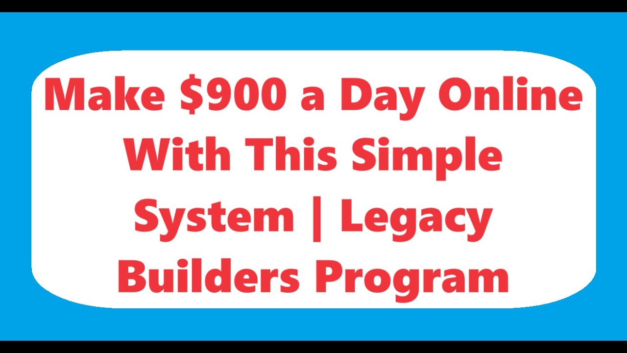 Make $900 a Day Online With This Simple System | Legacy Builders ...