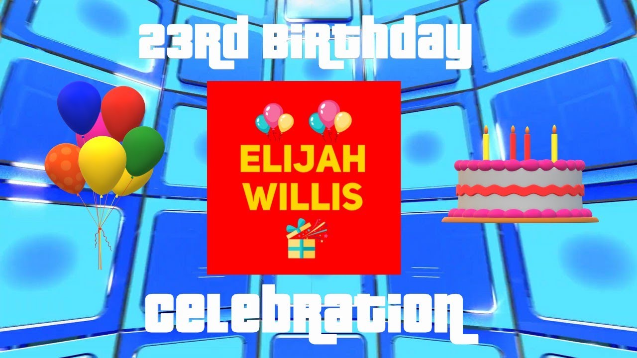 23rd Birthday Special for Elijah Willis: (Part 7/FINALE) - YouTube