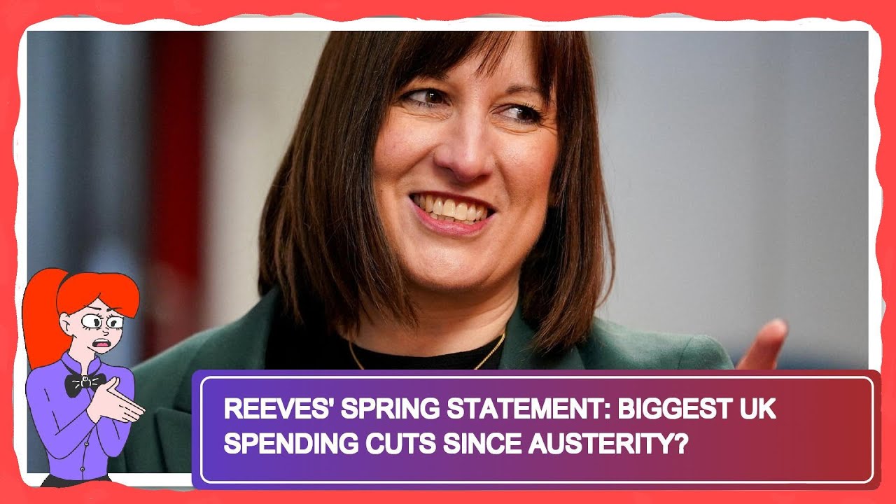 Reeves' Spring Statement: Biggest UK Spending Cuts Since Austerity ...