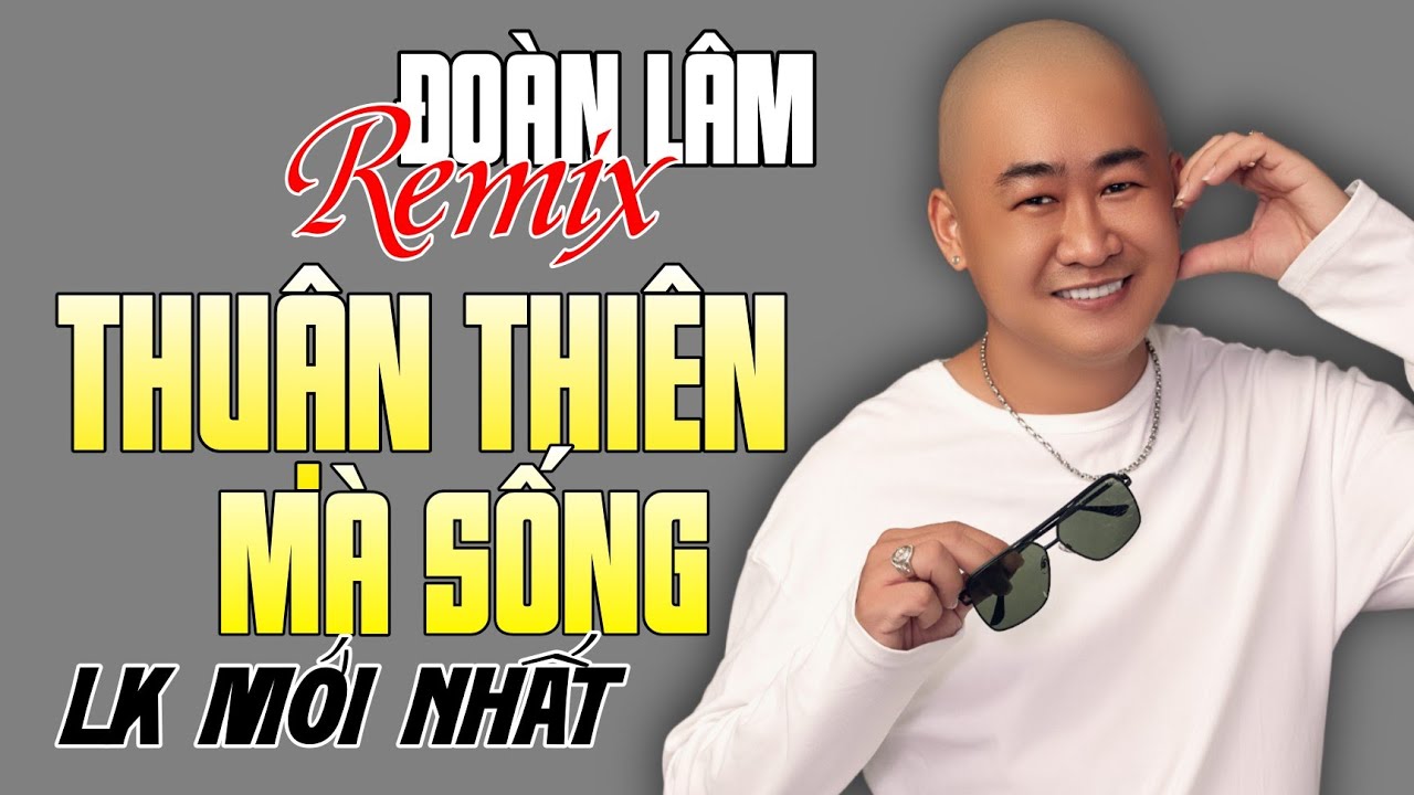 Đoàn Lâm Remix - LK THUẬN THIÊN MÀ SỐNG REMIX | Nhạc Đời Đoàn Lâm Remix ...