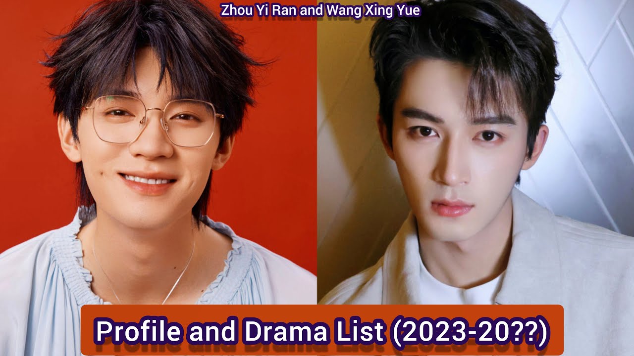 Zhou Yi Ran and Wang Xing Yue | Profile and Drama List (2023 - 20??) | - YouTube