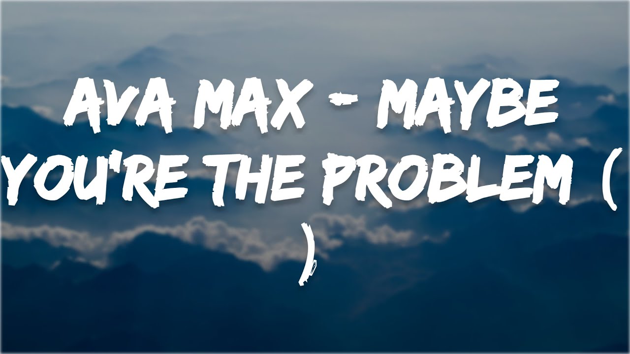 Ava Max - Maybe You’re The Problem ( ) - YouTube