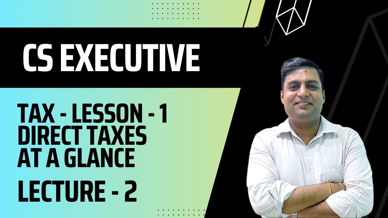 CS EXECUTIVE | TAX | LESSON 1 | DIRECT TAXES AT A GLANCE | LECTURE 2 ...