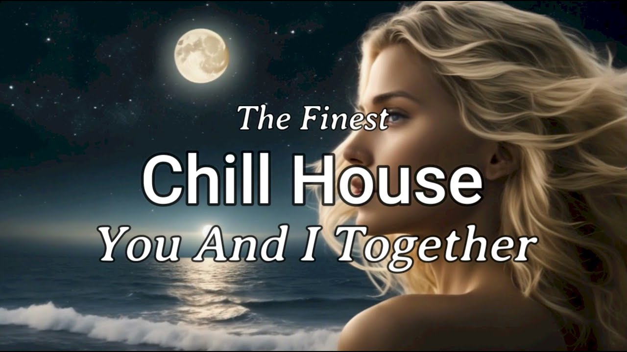 You And I Together- Chill House, Dream Chill, Dance Chill. By The ...