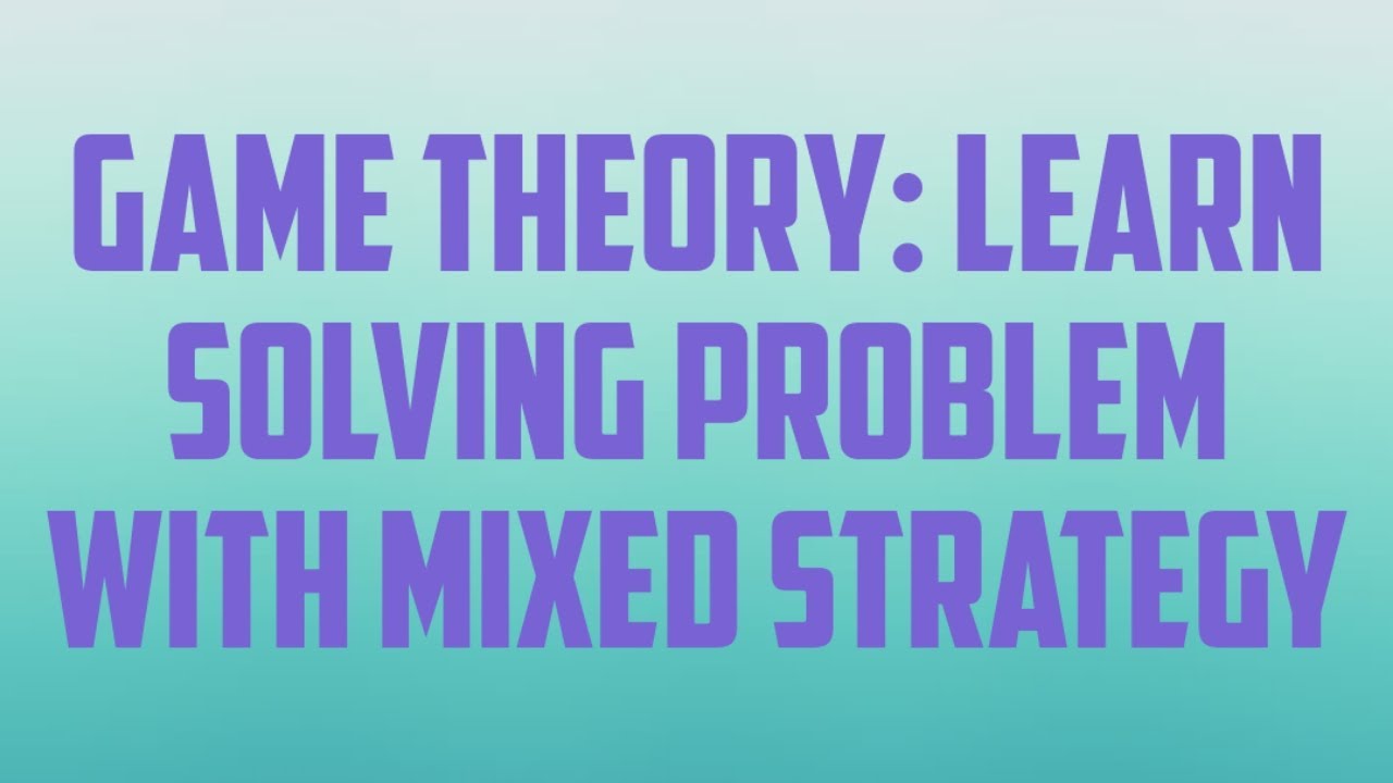 UNDERSTAND THEORY OF GAMES: SOLVING PROBLEMS WITH MIXED STRATEGY IN A ...