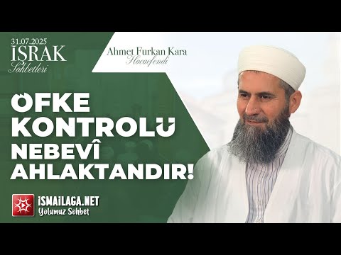 İşrak Sohbetleri; Öfke Kontrolü Nebevî Ahlaktandır! - Ahmet Furkan Kara Hoca Efendi @ismailaganet