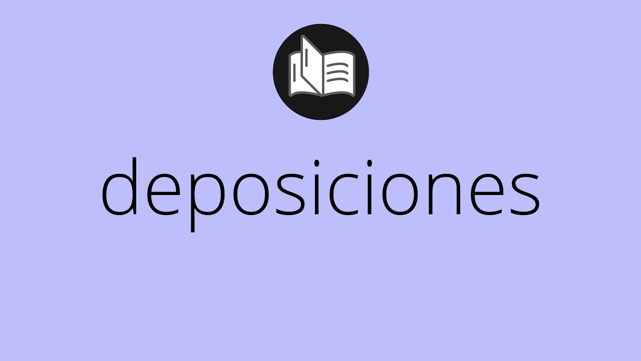Que significa DEPOSICIONES • deposiciones SIGNIFICADO • deposiciones ...