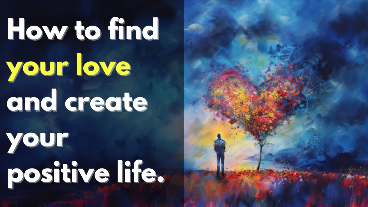 How to find your love and create your positive life. - YouTube