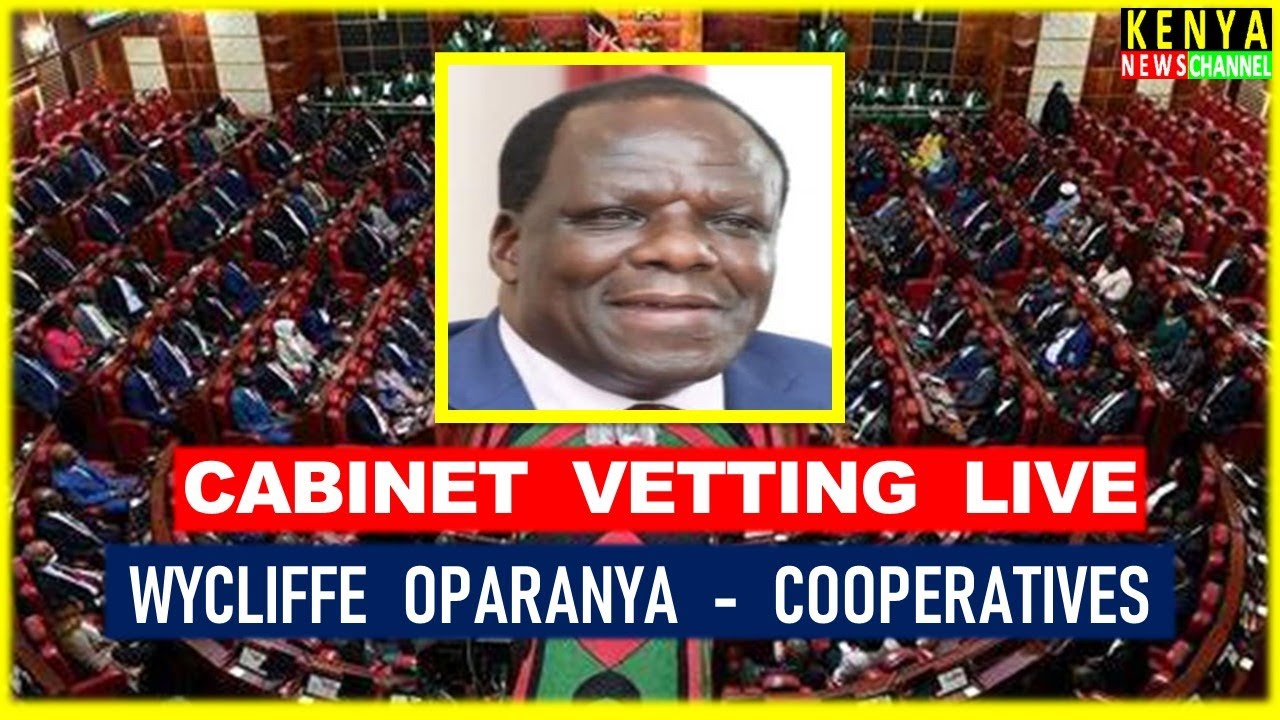 LIVE - Heated Session as Parliament Vets Wycliffe Oparanya for CS ...