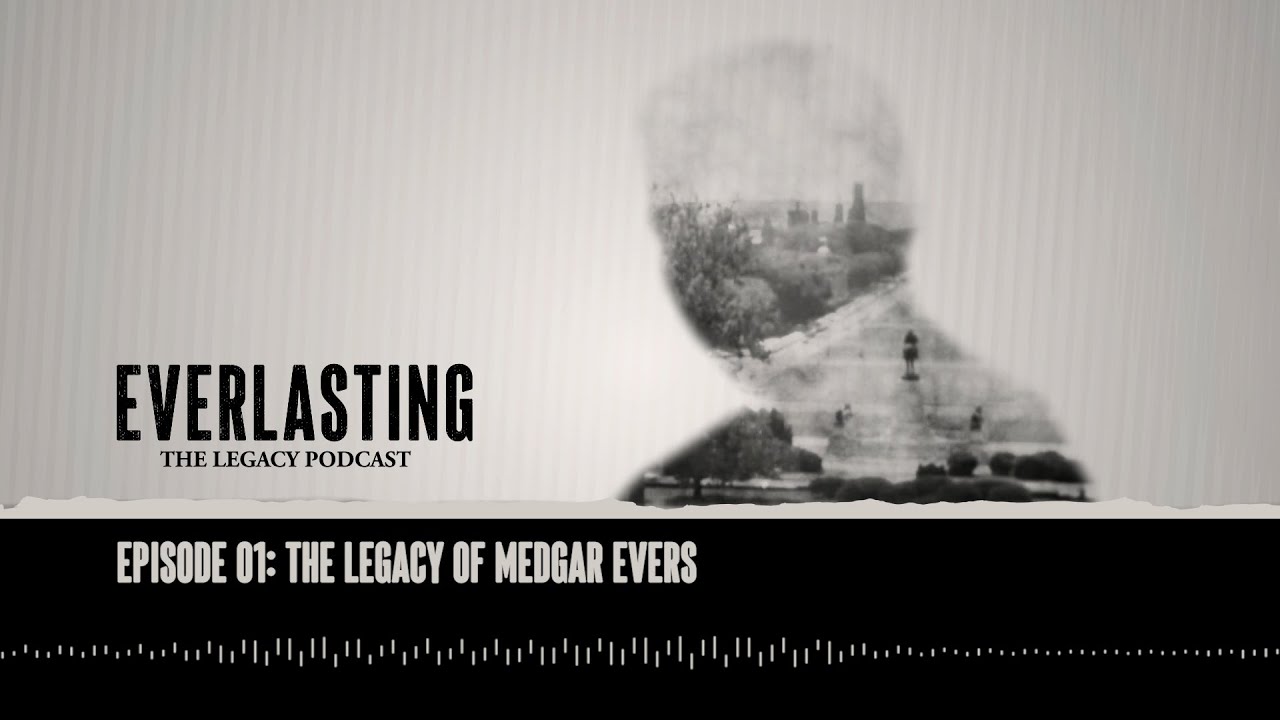 Everlasting: The Legacy Podcast, Episode 1: The Legacy of Medgar Evers ...