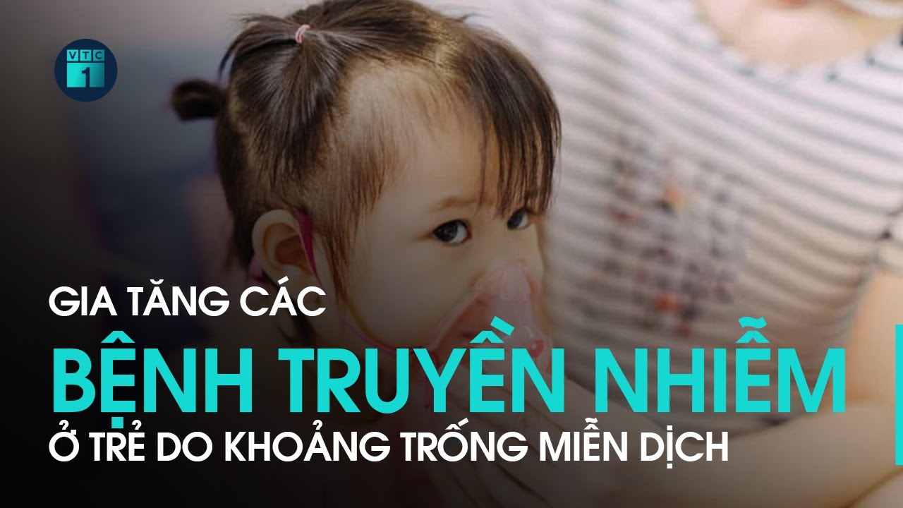 Gia tăng các bệnh truyền nhiễm ở trẻ do khoảng trống miễn dịch | VTC1 ...