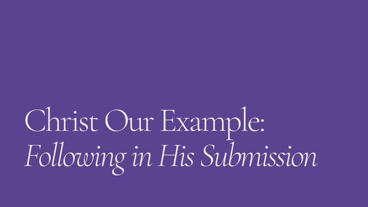Christ Our Example: Following in His Submission | 26 Mar 2022 | Janice ...