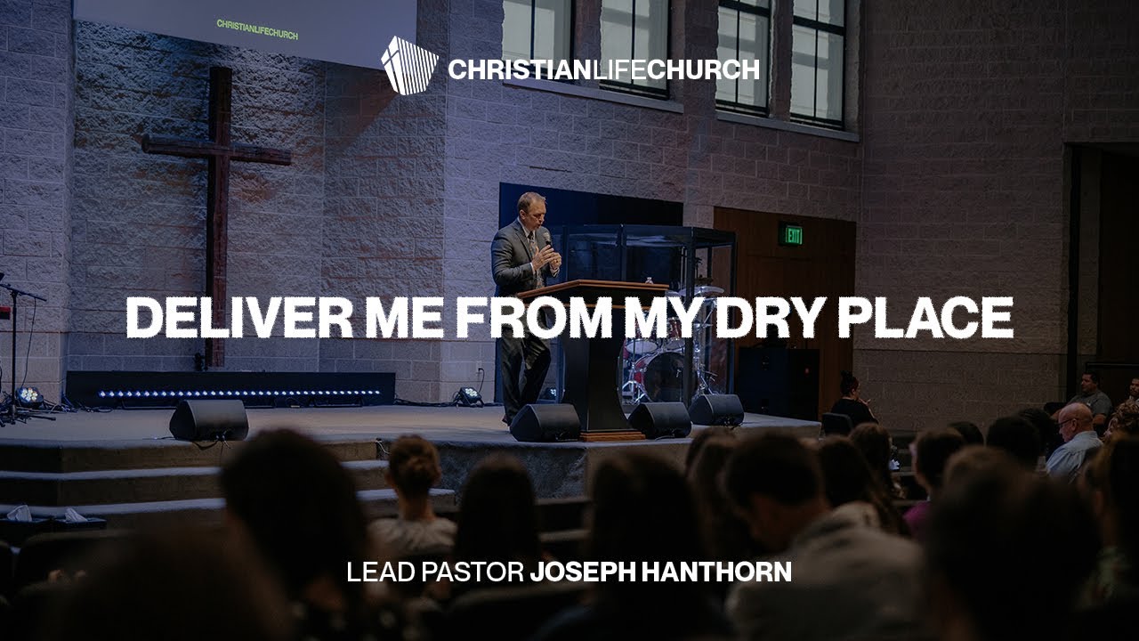 Deliver Me From My Dry Place | Lead Pastor Joseph Hanthorn - YouTube