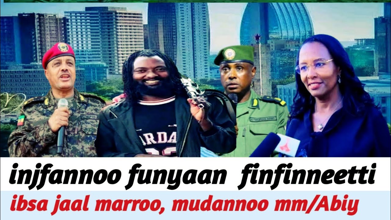 injifannoo funyaan finfinneetti, ibsa jaal marroo, mudannoo mm/Abiy ...