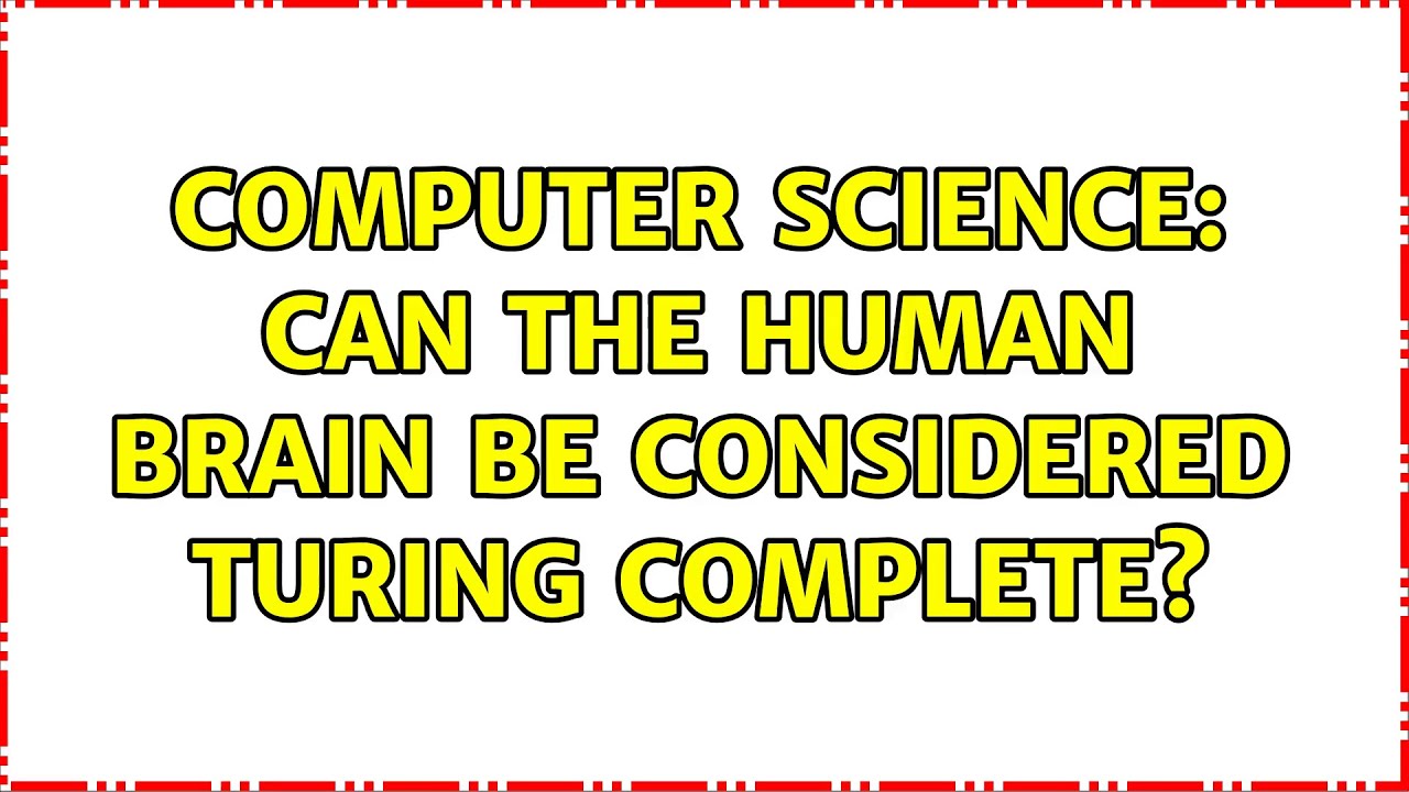 Computer Science: Can the human brain be considered Turing complete ...