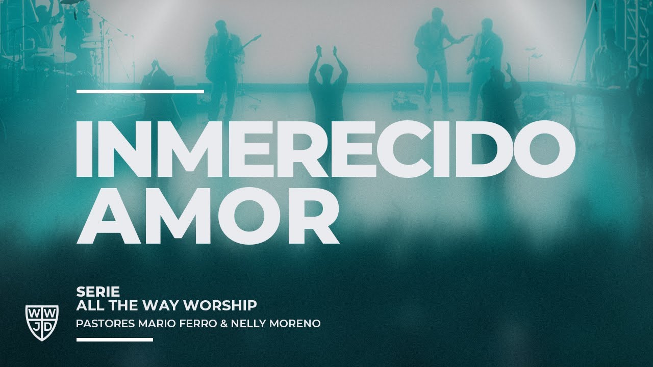 INMERECIDO AMOR | SERIE:ALL THE WAY WORSHIP | WWJD CHURCH | PR MARIO ...