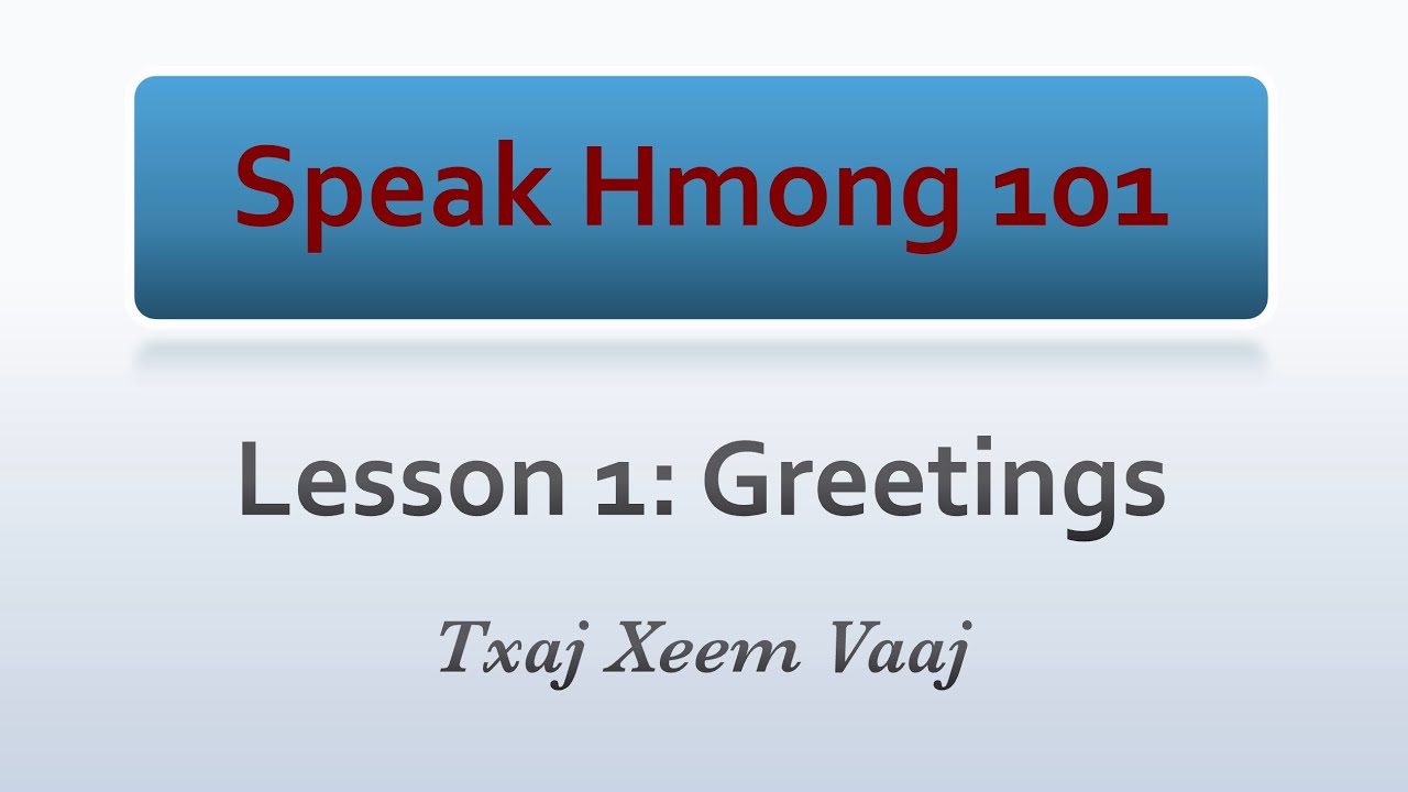 Speak Hmong 101: Lesson 1 - Greeting (Learn to Speak Hmong & Kawm Lus ...