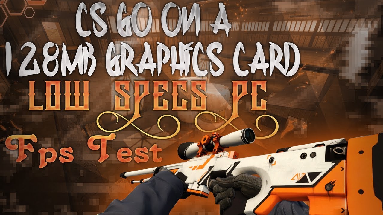 CS GO on a 128mb graphics card ( Low spec pc ) [ fps and Specs in ...
