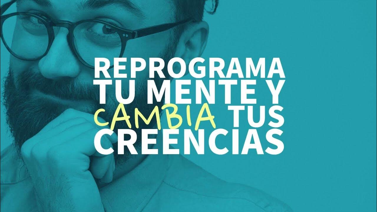 Reprograma tu Mente y Cambia tus Creencias - YouTube