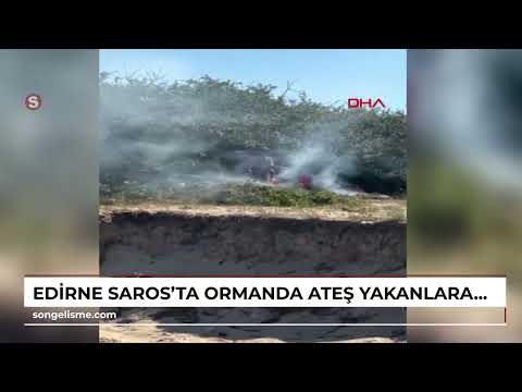 EDİRNE Saros’ta ormanda ateş yakanlara tepki kamerada