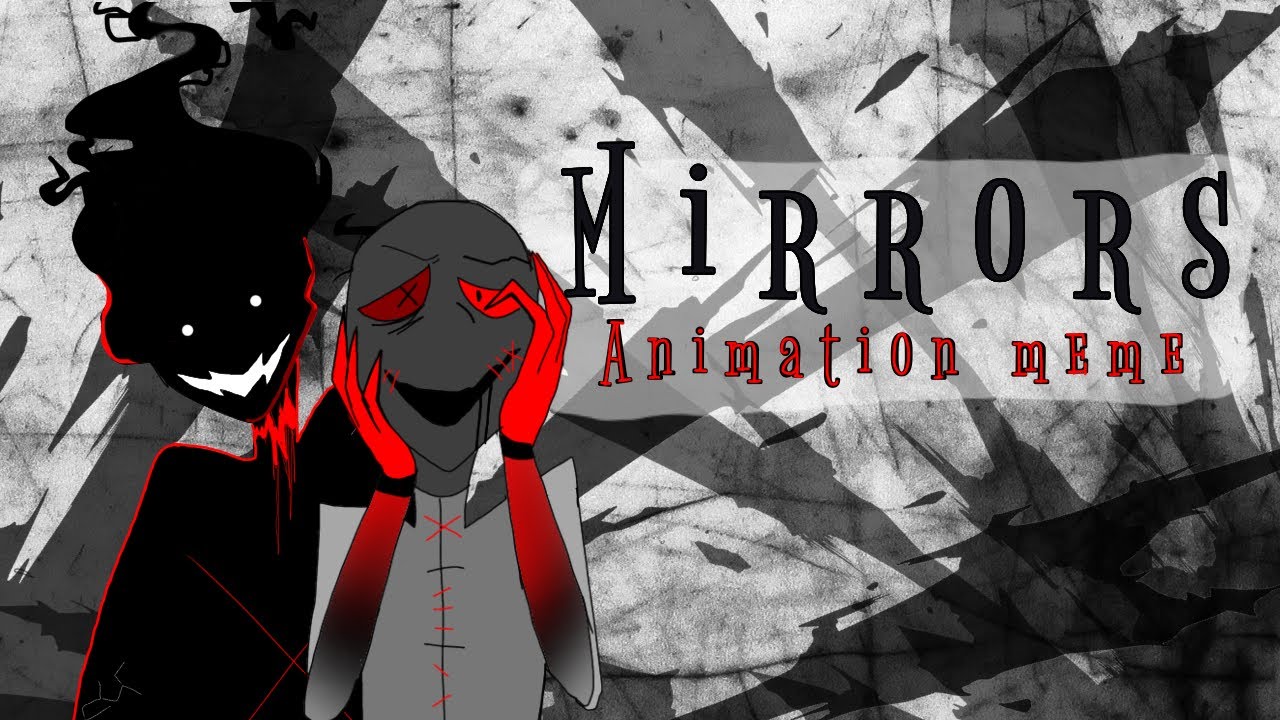 Mirrors | animation meme - YouTube